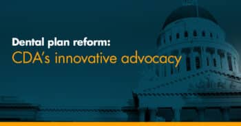 How two dental plan reform bills became law in California through innovative CDA advocacy - CDA